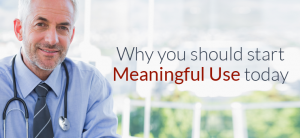 Why you should start Meaningful Use today - CureMD Blog - Practice Smarter